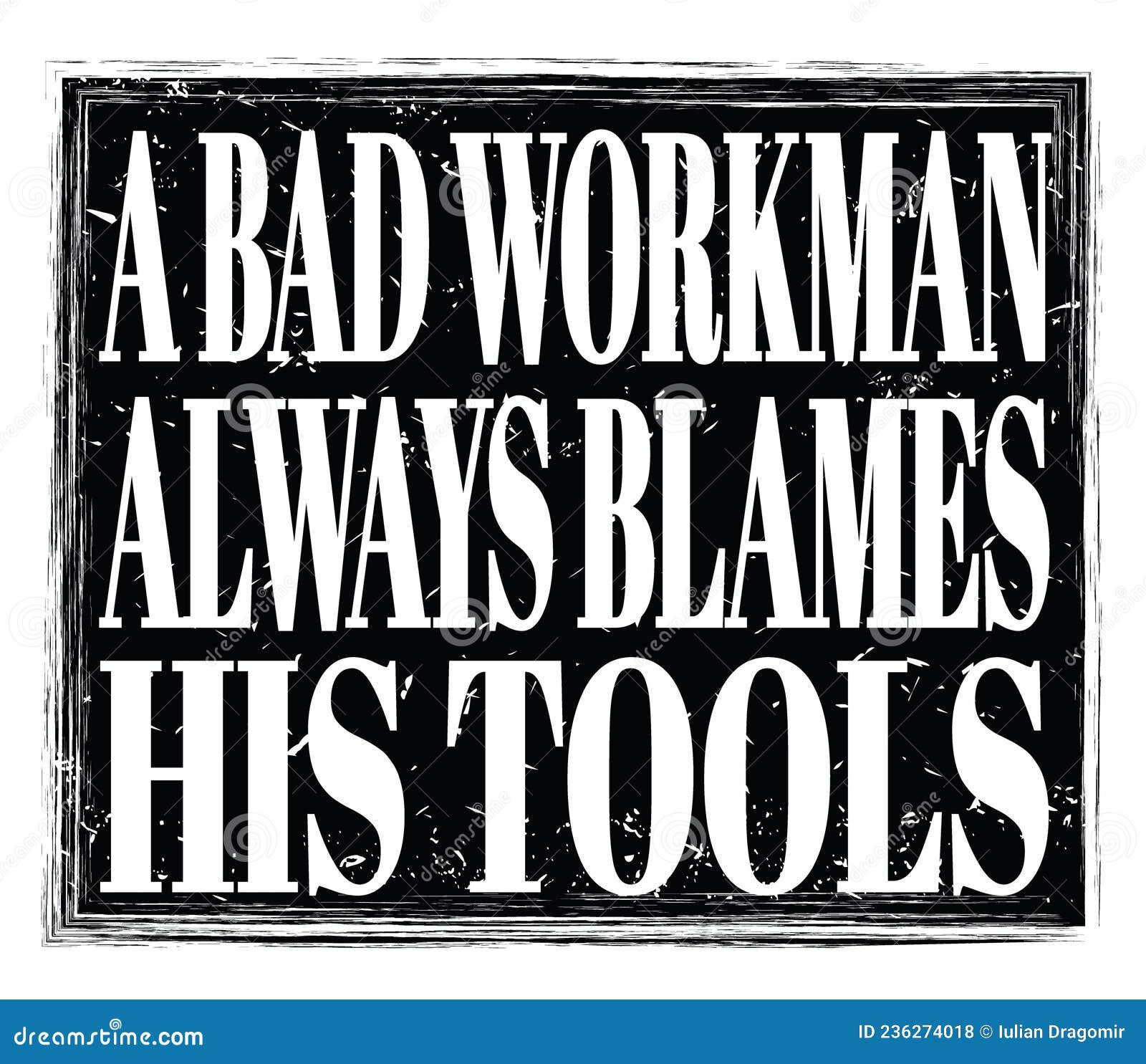 A BAD WORKMAN always BLAMES HIS TOOLS, Text on Black Stamp Sign Stock ...