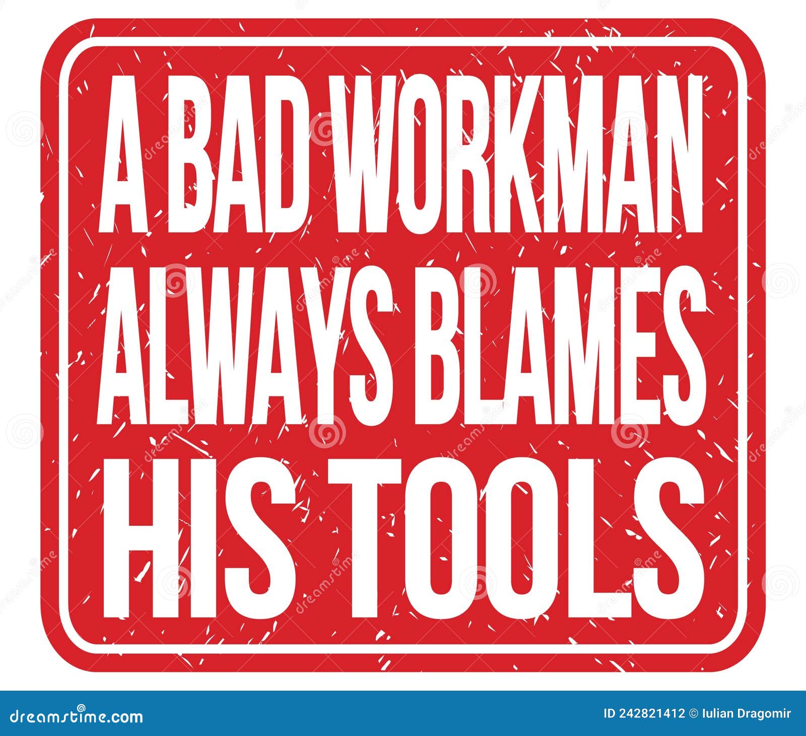 A BAD WORKMAN ALWAYS BLAMES HIS TOOLS, Words On Black Stamp Sign ...