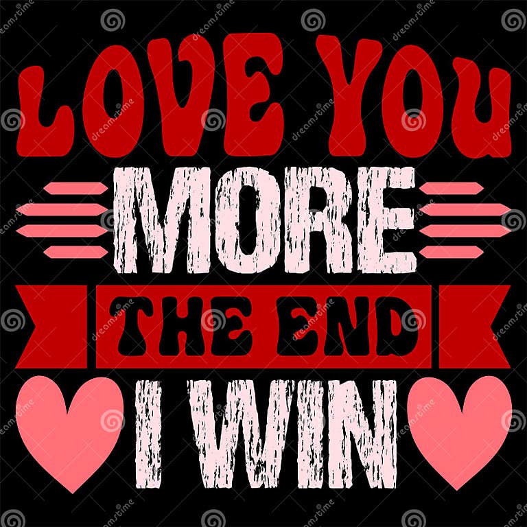 Love You More the End I Win, Happy Valentine Shirt Print Template, 14 ...