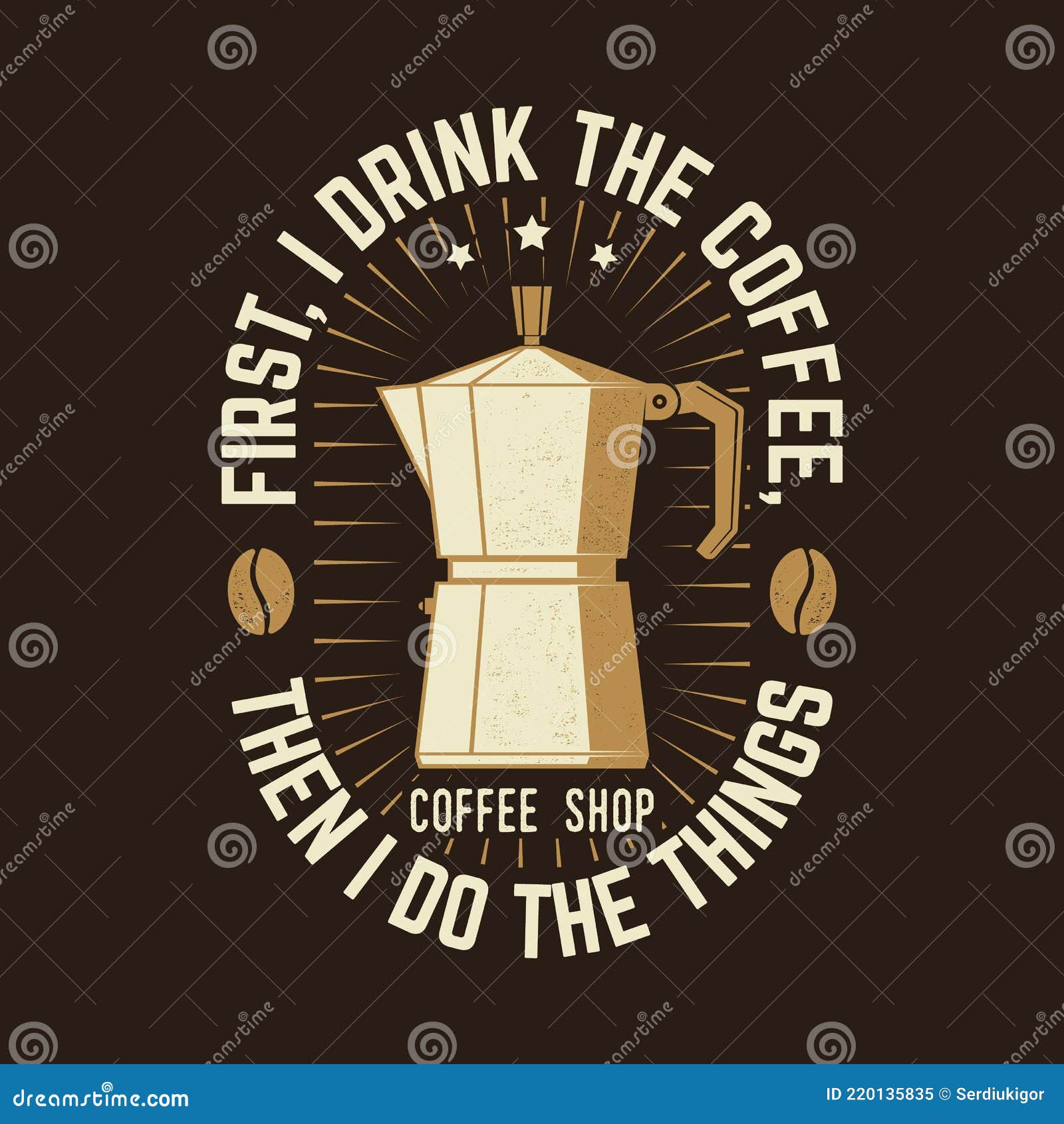 First, I Drink the Coffee, Then I Do the Things. for Logo, Badge ...