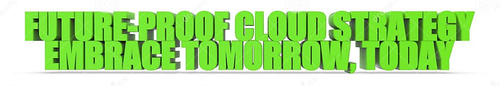 Future Proof Cloud Strategy Embrace Tomorrow Today, 3d Text Stock Illustration - Illustration of ...