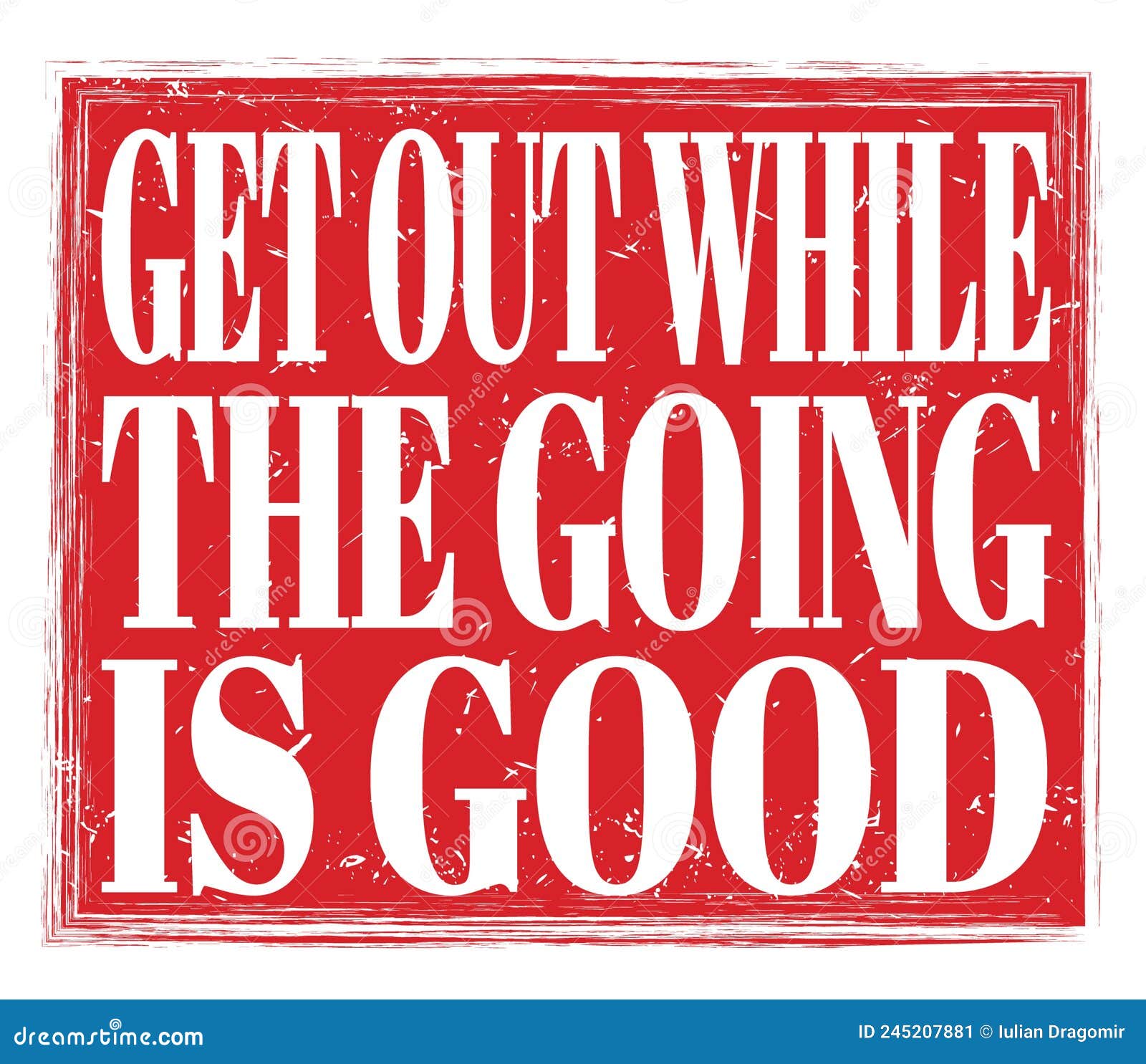 GET OUT while the GOING is GOOD, Text on Red Stamp Sign Stock Image ...