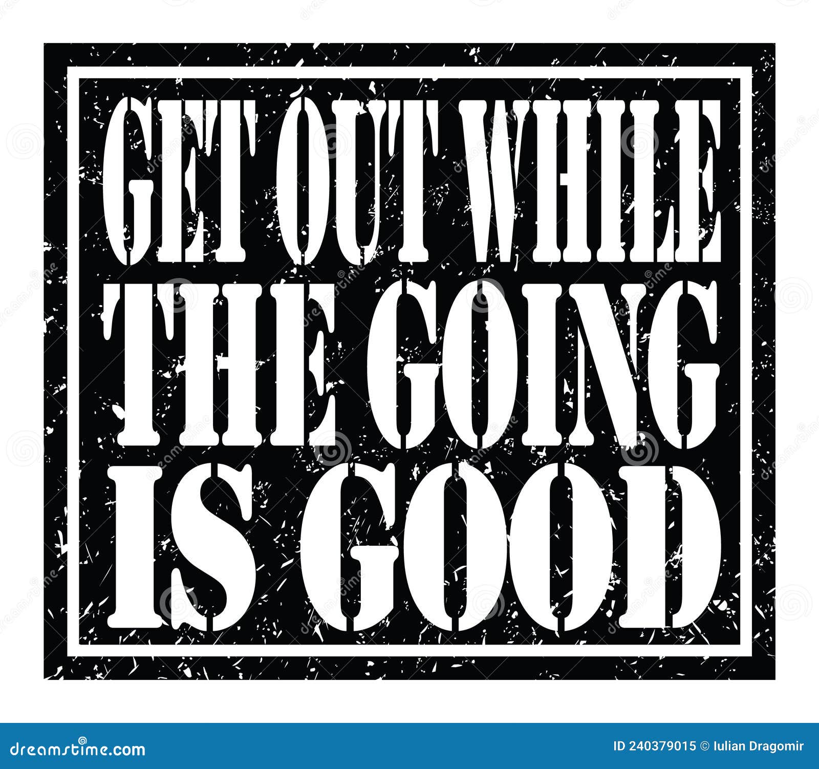 GET OUT while the GOING is GOOD, Text Written on Black Stamp Sign Stock ...