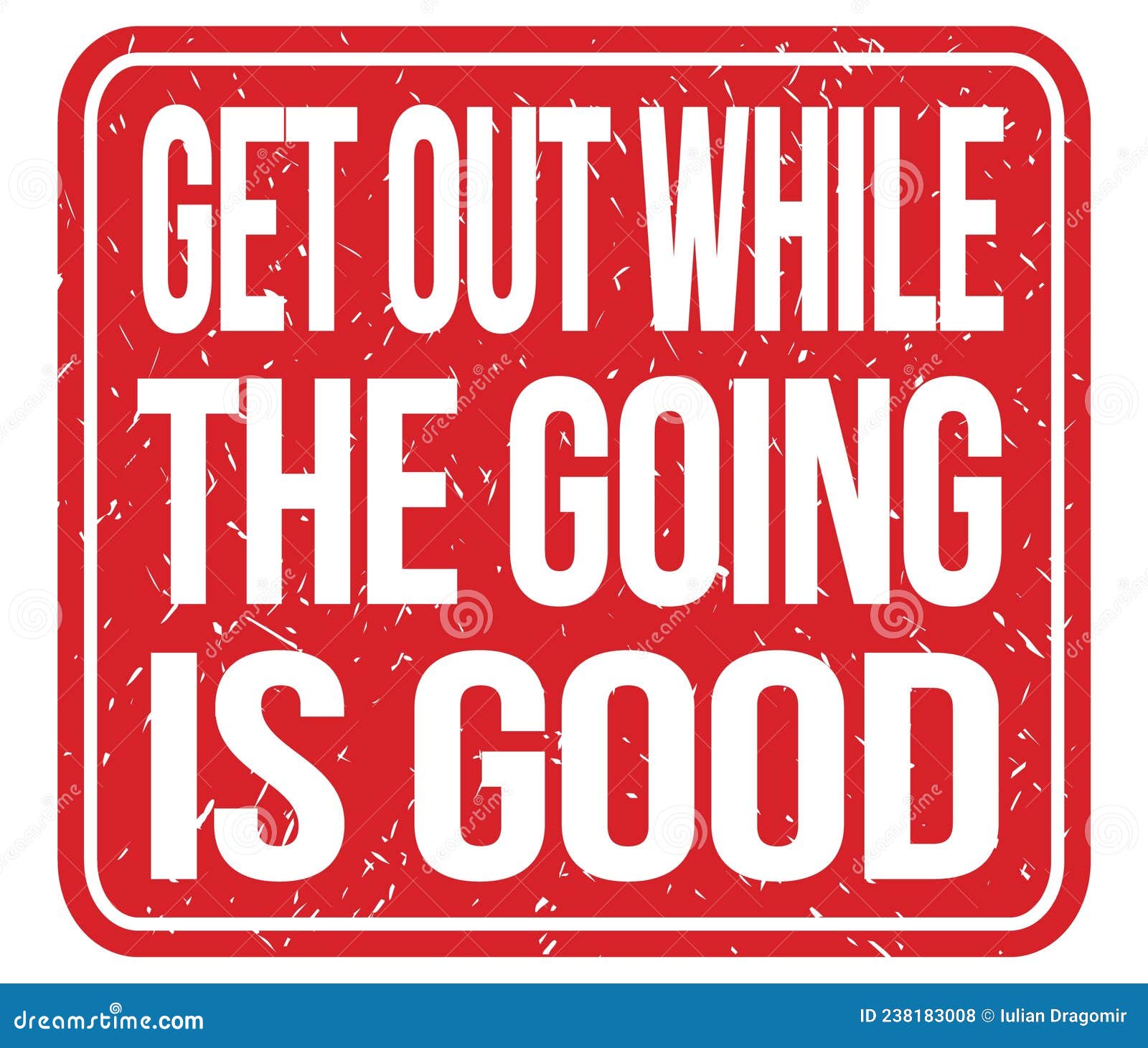 GET OUT while the GOING is GOOD, Words on Red Stamp Sign Stock ...