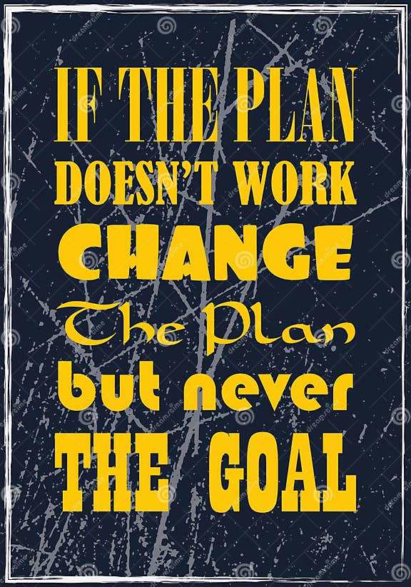 If the Plan Does Not Work Change the Plan but Never the Goal ...