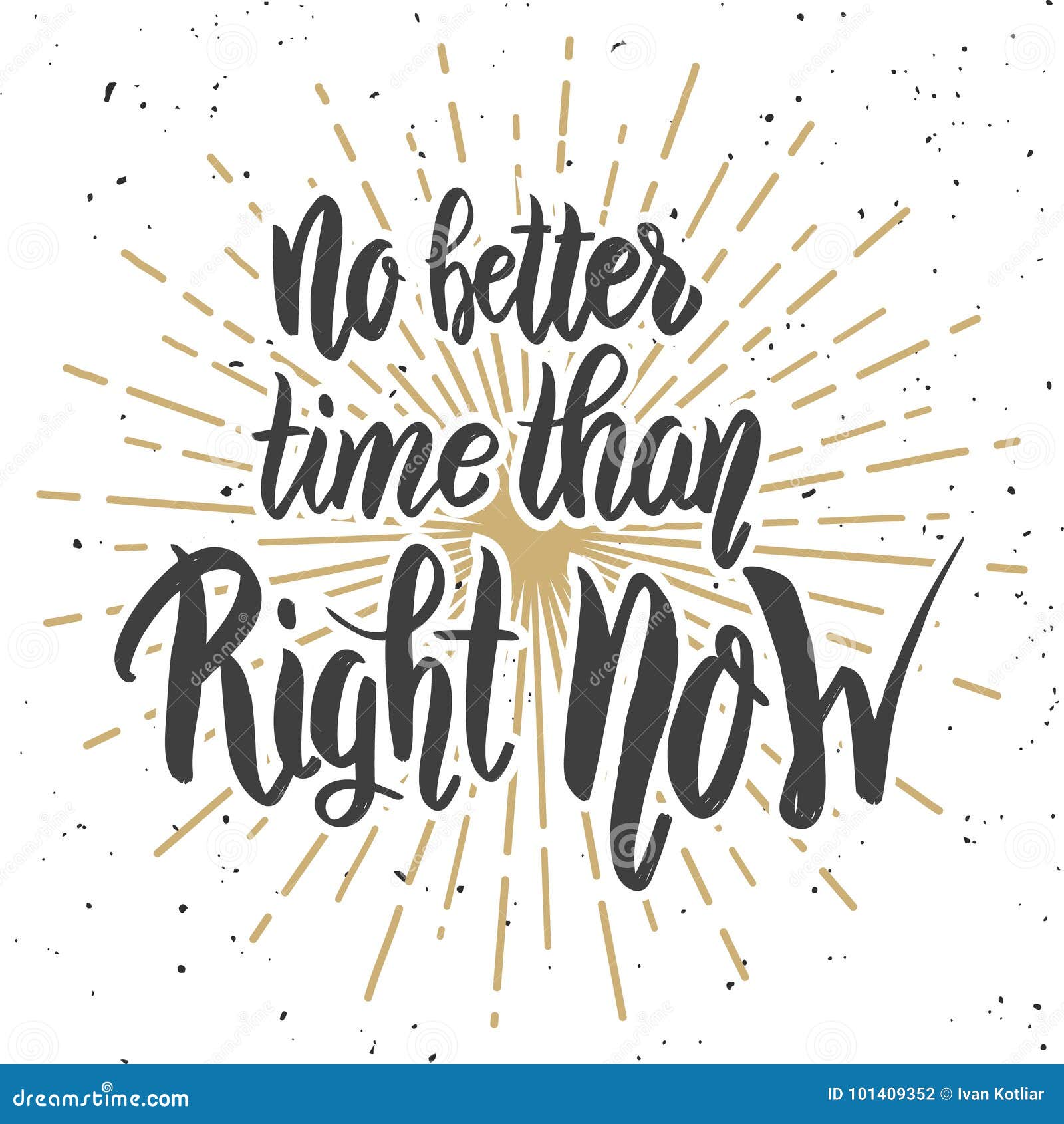 No Better Time Than Right Now. Hand Drawn Lettering Phrase Isolated on ... No Better Time Than Right Now. Hand Drawn Lettering Phrase Isolated on ...