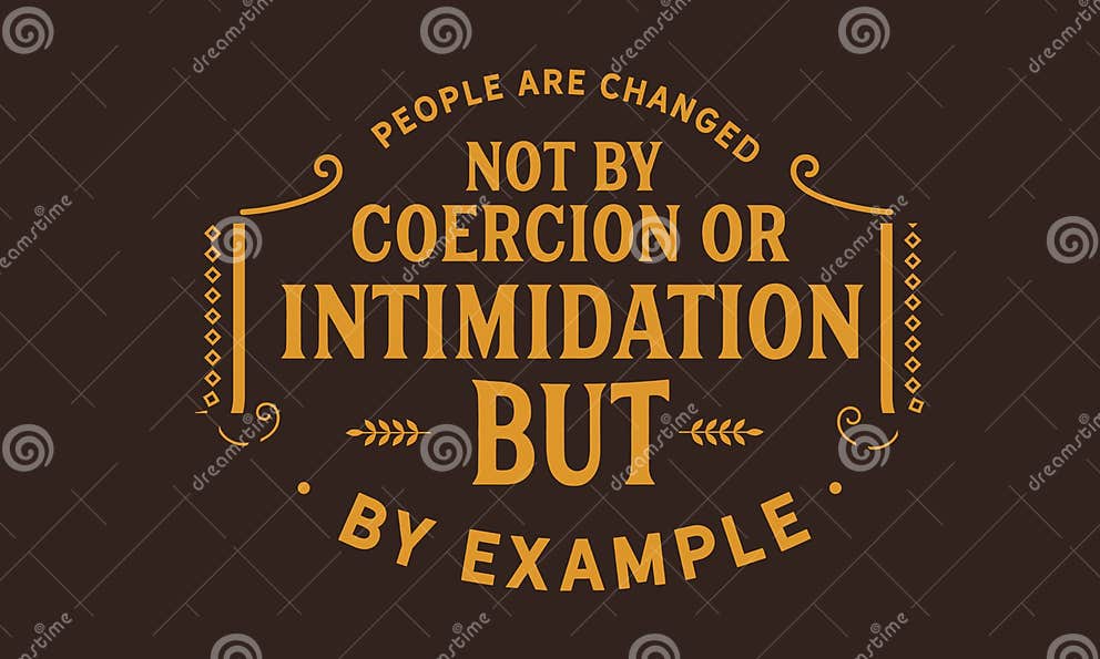 People are Changed Not by Coercion or Intimidation but by Example Stock ...