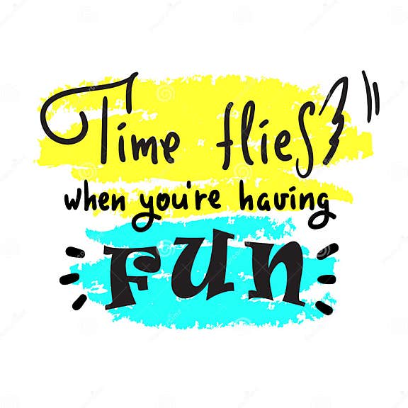 Time Flies when You`re Having Fun -inspire and Motivational Quote ...