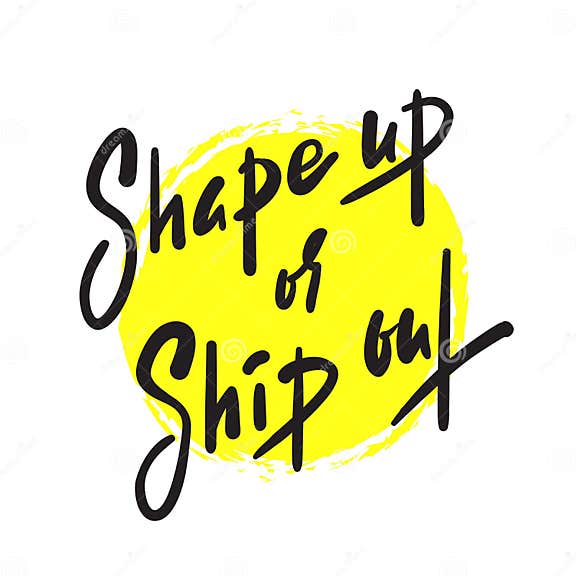 Shape Up or Ship Out - Inspire Motivational Quote. Hand Drawn Beautiful ...