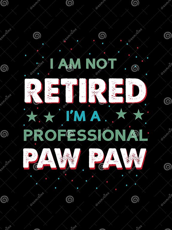I am Not Retired I`m Professional Paw Paw T-shirt Design. Stock Vector ...