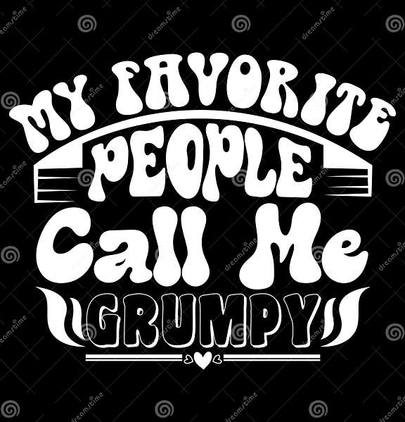 My Favorite People Call Me Grumpy Lettering Quotes Vintage Style Shirt ...