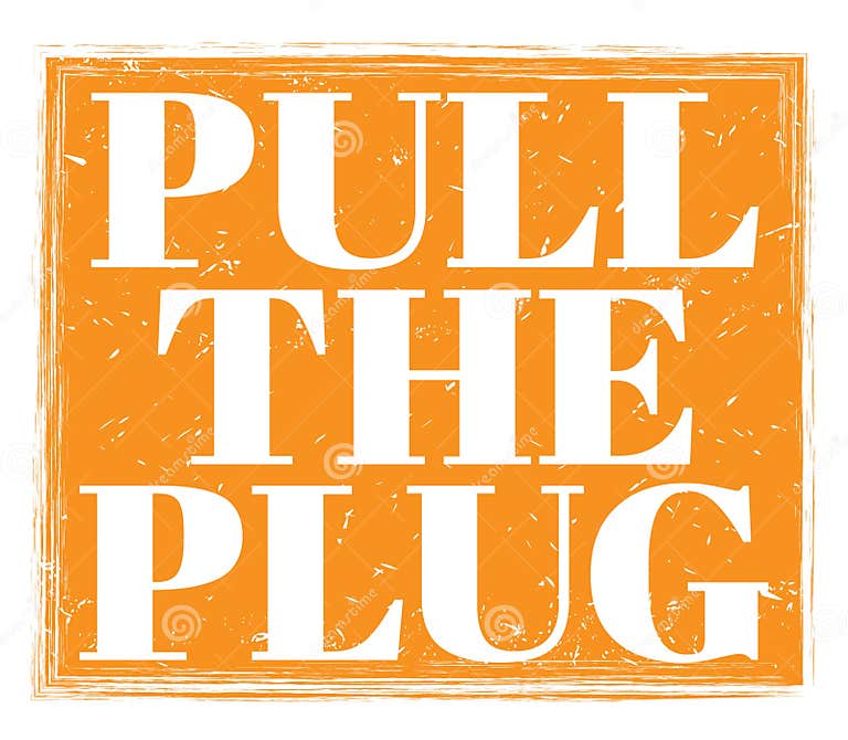 PULL the PLUG, Text on Orange Stamp Sign Stock Illustration ...