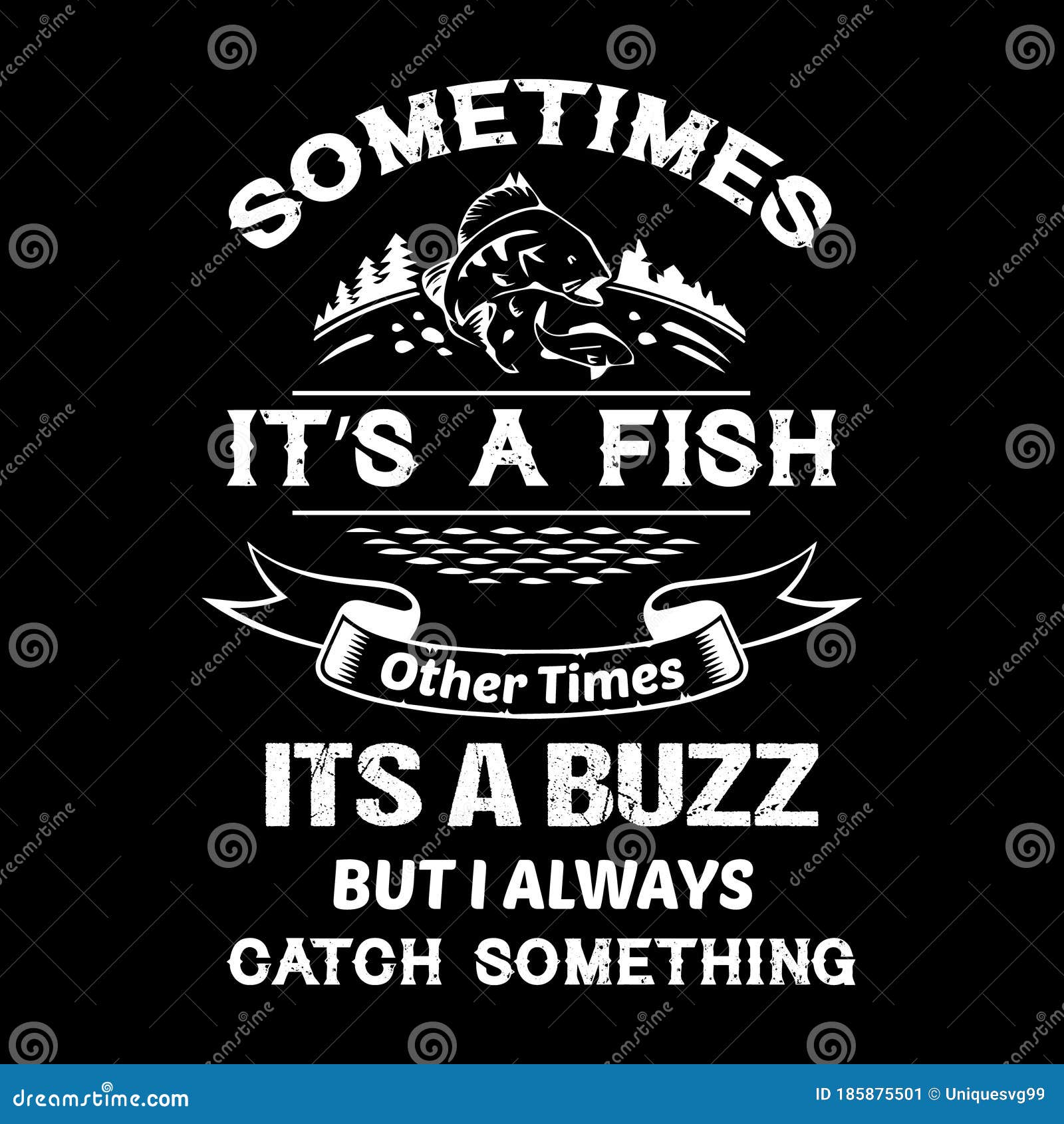 Sometimes it`s a Fish it`s Buzz but I always Catch Something - T Shirt ...