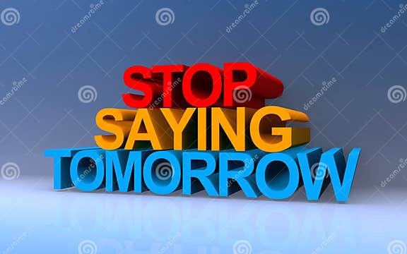 Stop Saying Tomorrow on Blue Stock Photo - Image of improvement, today ...