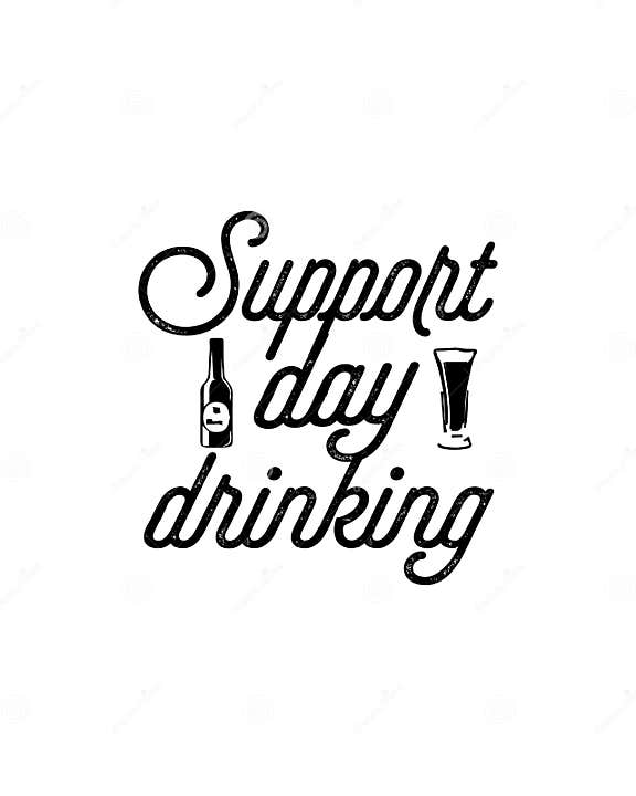 Support Day Drinking. Hand Drawn Typography Poster Design Stock Vector ...