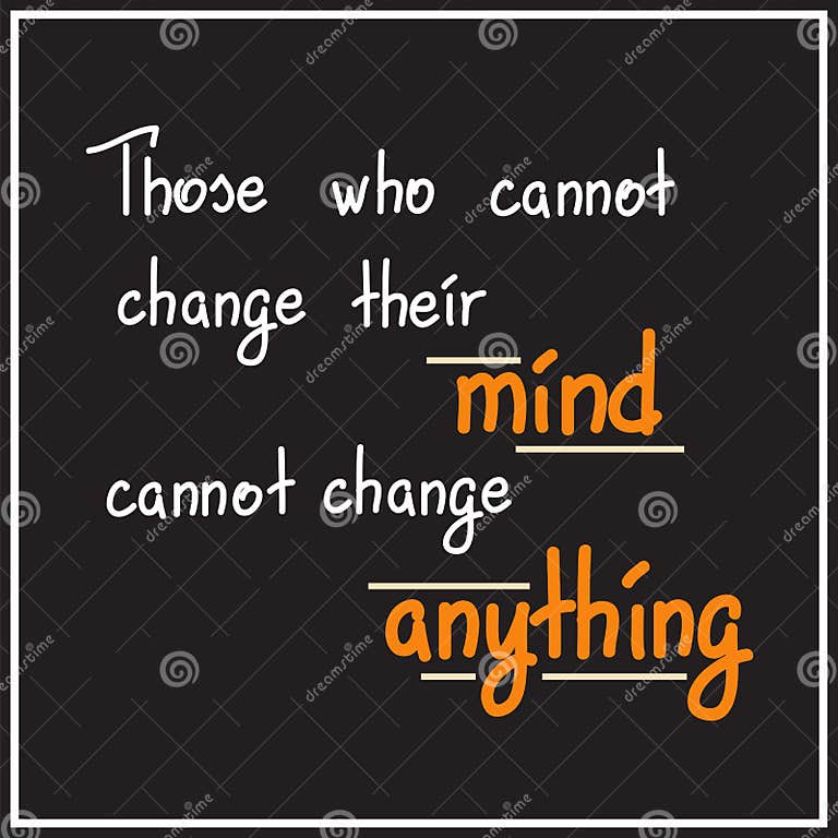 Those Who Cannot Change Their Mind Cannot Change Anything Stock ...